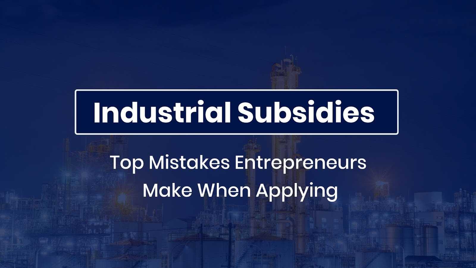 Applying for Industrial Subsidies? Avoid These Costly Mistakes!